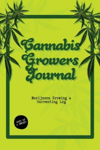 Cannabis Growers Journal : Marijuana Growing & Harvesting Log, Grow ...
