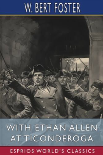 With Ethan Allen at Ticonderoga (Esprios Classics) by W. Bert Foster ...