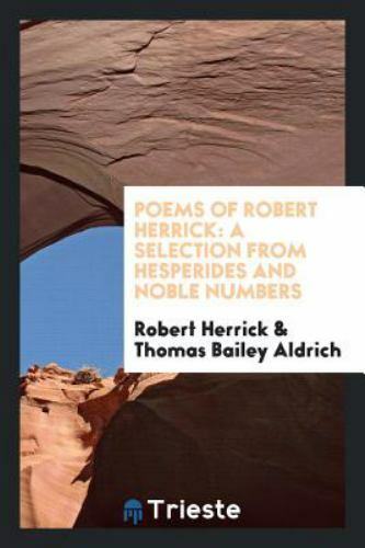 Poems of Robert Herrick : A Selection from Hesperides and Noble Numbers ...