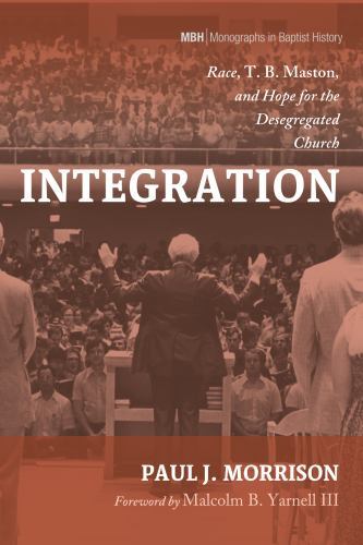 Integration : Race, T. B. Maston, and Hope for the Desegregated Church ...