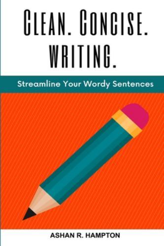 Clean, Concise Writing : Streamline Your Wordy Sentences by Ashan R ...