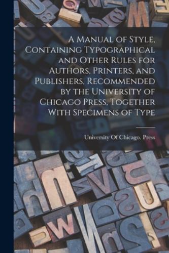 Manual of Style, Containing Typographical and Other Rules for Authors ...