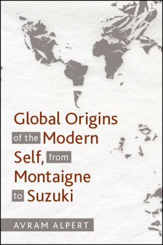 Global Origins of the Modern Self, from Montaigne to Suzuki by Avram ...