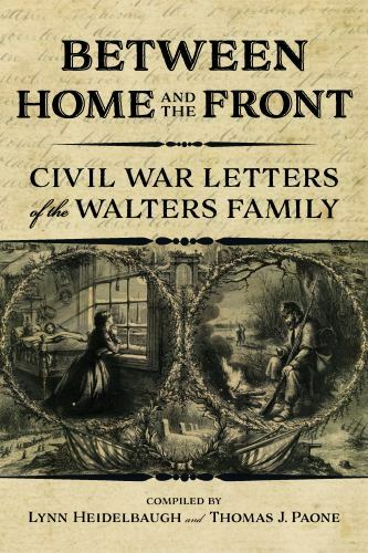 Between Home and the Front : Civil War Letters of the Walters Family by ...