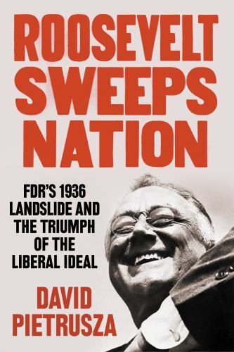 Roosevelt Sweeps Nation : FDR's 1936 Landslide and the Triumph of the ...