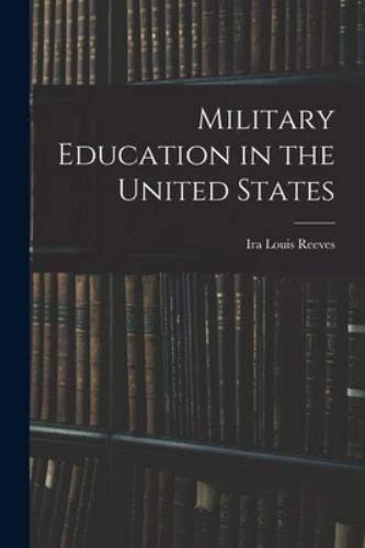 Military Education in the United States by Ira Louis Reeves (2022 ...