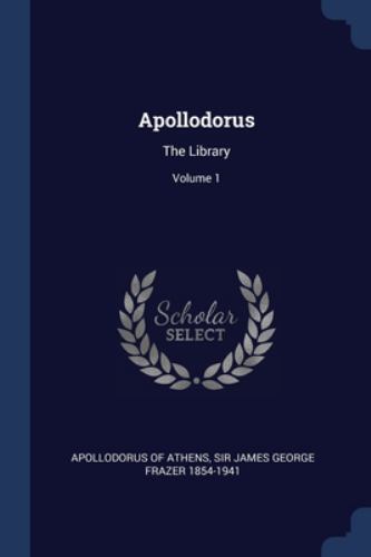 Apollodorus : The Library; Volume 1 by Apollodorus Of Athens and James ...