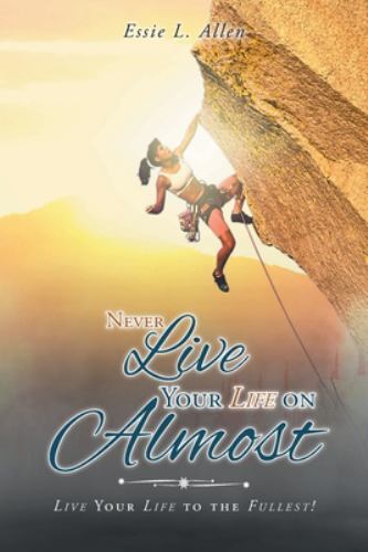 Never Live Your Life on Almost : Live Your Life to the Fullest! by ...