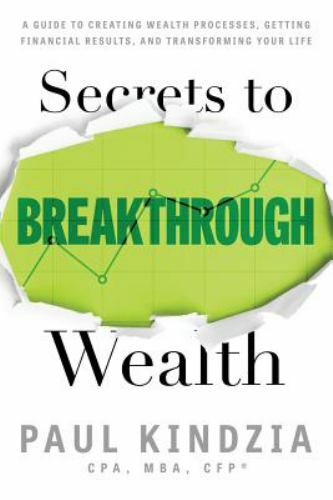 Secrets to Breakthrough Wealth : A Guide to Creating Wealth Processes, Getting Financial Results ...