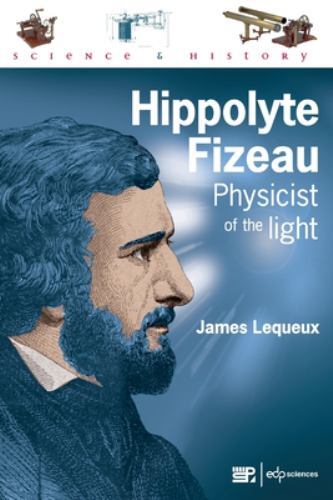 Sciences Et Histoire Ser.: Hippolyte Fizeau : Physicist of the Light by ...