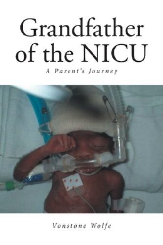 Grandfather of the NICU : A Parent's Journey by Vonstone Wolfe (2022, Trade Paperback) for sale ...