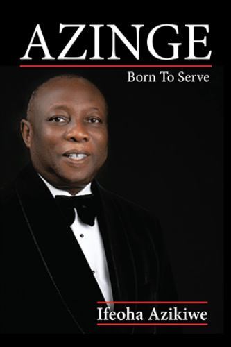 Azinge: Born to Serve by Ifeoha Azikiwe (2022, Hardcover) for sale ...