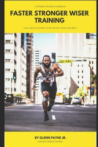 Faster Stronger Wiser Training : Challenge Yourself to Be Better Than ...