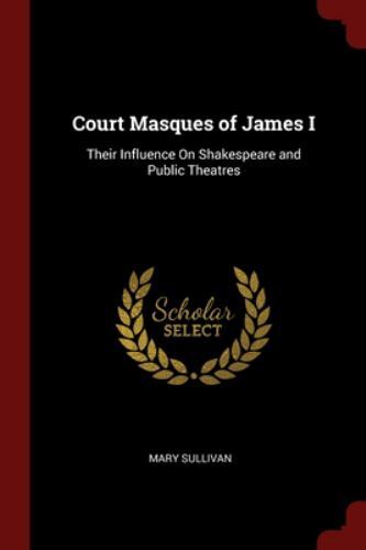 Court Masques of James I : Their Influence on Shakespeare and Public ...