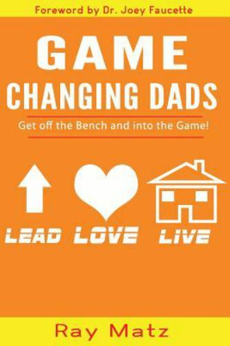 Game Changing Dads : Get off the Bench and into the Game! by Ray Matz ...