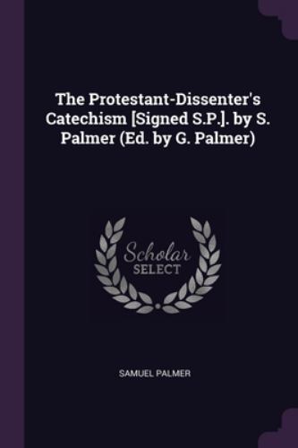 Protestant-Dissenter's Catechism [Signed S. P. ]. by S. Palmer (Ed. by ...