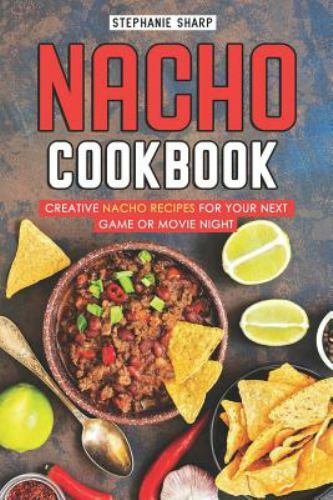 Nacho Cookbook : Creative Nacho Recipes for Your Next Game or Movie ...