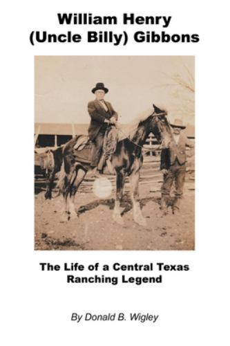 William Henry (Uncle Billy) Gibbons : The Life of a Central Texas ...