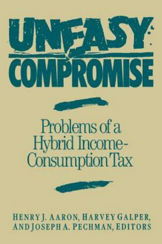 Uneasy Compromise : Problems of a Hybrid Income-Consumption Tax by ...