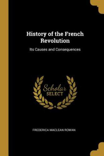 History of the French Revolution : Its Causes and Consequences by ...