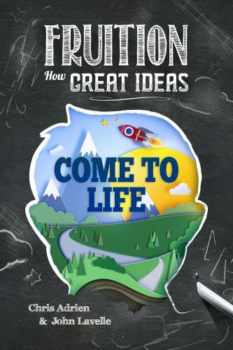 Fruition: How Great Ideas Come to Life by Chris Adrien and John Lavelle ...