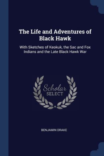 Life and Adventures of Black Hawk : With Sketches of Keokuk, the Sac ...