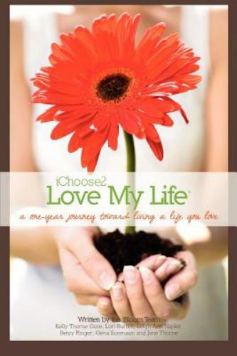 IChoose2 Love My Life : A One-Year Journey Toward Living a Life You ...