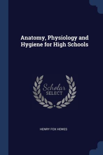 Anatomy, Physiology and Hygiene for High Schools by Henry Fox Hewes ...