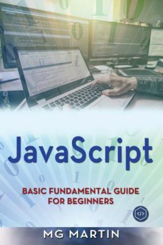 Javascript Ser.: JavaScript : Basic Fundamental Guide for Beginners by M. G. Martin (2018, Trade ...