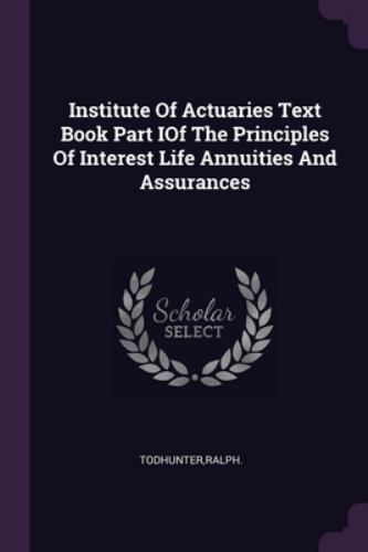 Institute of Actuaries Text Book Part IOf the Principles of Interest ...