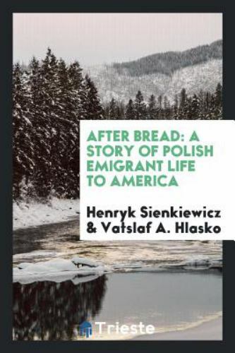 After Bread : A Story of Polish Emigrant Life to America by Henryk ...