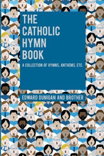 Catholic Hymn Book : A Collection of Hymns, Anthems, Etc by And Brother ...