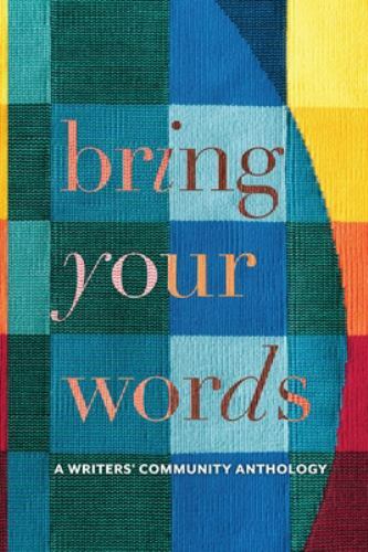 Bring Your Words : A Writers' Community Anthology by Abigail O'Meara ...