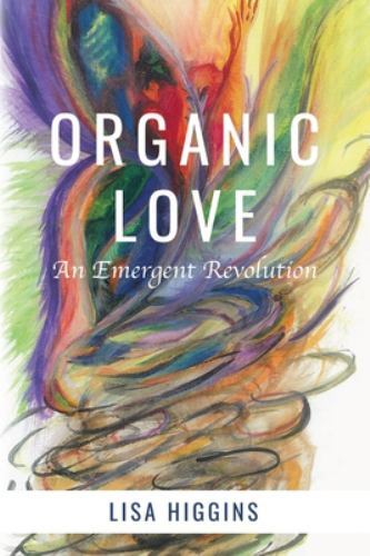 Organic Love : An Emergent Revolution by Lisa Higgins (2021, Trade ...