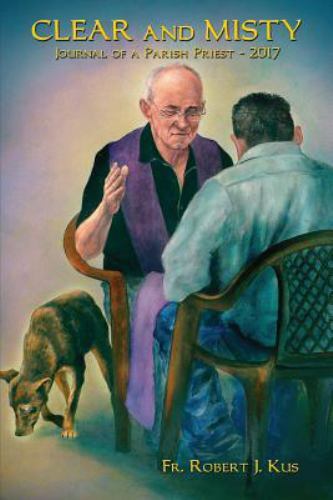 Clear and Misty : Journal of a Parish Priest - 2017 by Robert Kus (2018 ...