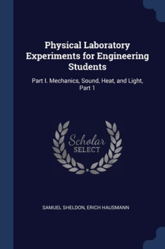 Physical Laboratory Experiments for Engineering Students : Part I. Mechanics, Sound, Heat, and ...