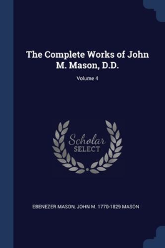 Complete Works of John M. Mason, D. D. ; Volume 4 by Ebenezer Mason and ...