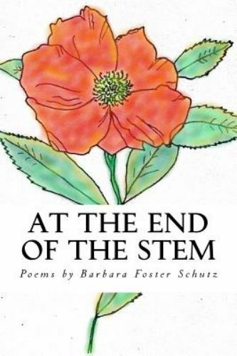 At the End of the Stem : Poems By by Barbara Schutz (2017, Trade ...