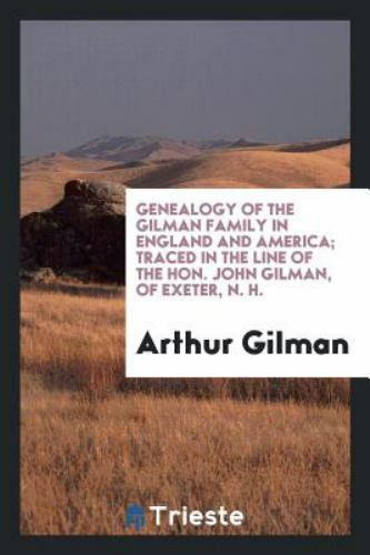 Genealogy of the Gilman Family in England and America; Traced in the ...