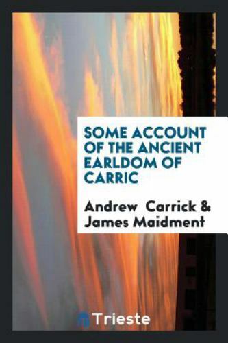 Some Account of the Ancient Earldom of Carric by Andrew Carrick (2017 ...