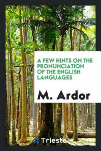 Few Hints on the Pronunciation of the English Languages by M. Ardor ...
