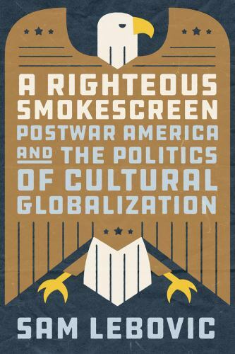 Righteous Smokescreen : Postwar America and the Politics of Cultural ...