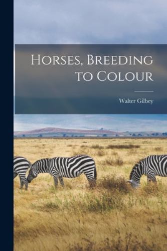 Horses, Breeding to Colour by Walter Gilbey (2022, Trade Paperback) for ...