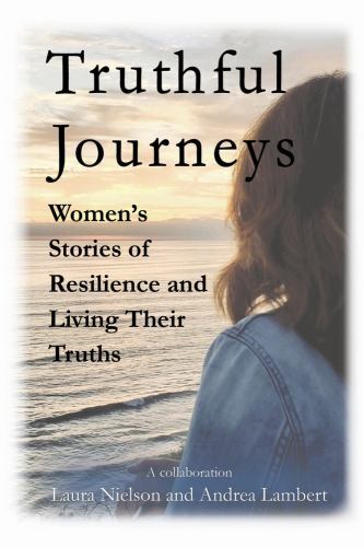 Truthful Journeys : Women's Stories of Resilience and Living Their ...