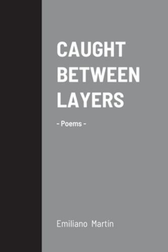 Caught Between Layers : -Poems- by Emiliano Martín (2022, Trade ...