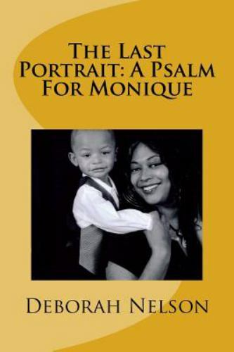 Last Portrait: a Psalm for Monique by Deborah Nelson (2016, Trade ...