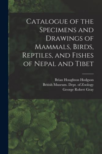 Catalogue of the Specimens and Drawings of Mammals, Birds, Reptiles ...