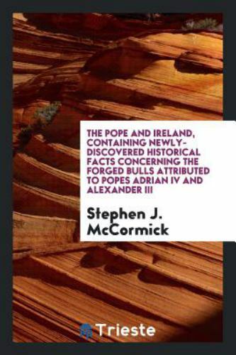 Pope and Ireland, Containing Newly-Discovered Historical Facts ...