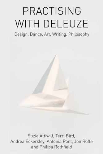 Practising with Deleuze : Design, Dance, Art, Writing, Philosophy by ...