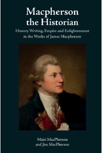 Macpherson the Historian : History Writing, Empire and Enlightenment in ...